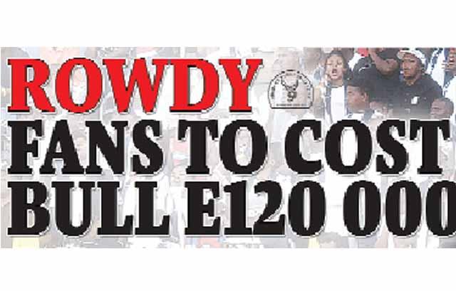 ROWDY FANS TO COST BULL E120 000 - Eswatini