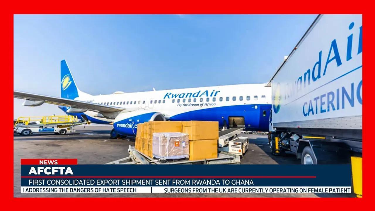 Rwanda makes history with first AfCFTA export to Ghana - Rwanda