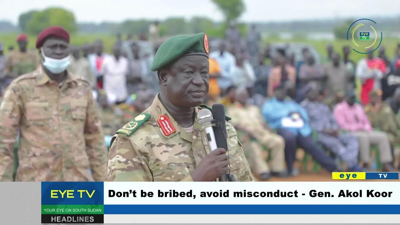 Don’t be bribed, avoid misconduct - Gen. Akol Koor - South Sudan